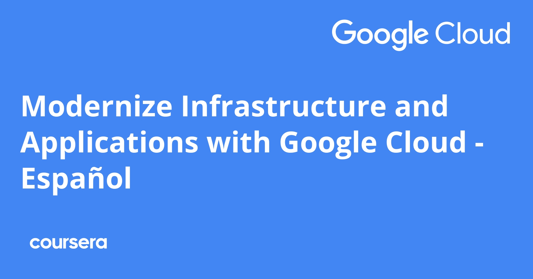 Modernize Infrastructure and Applications with Google Cloud - Español | Coursera