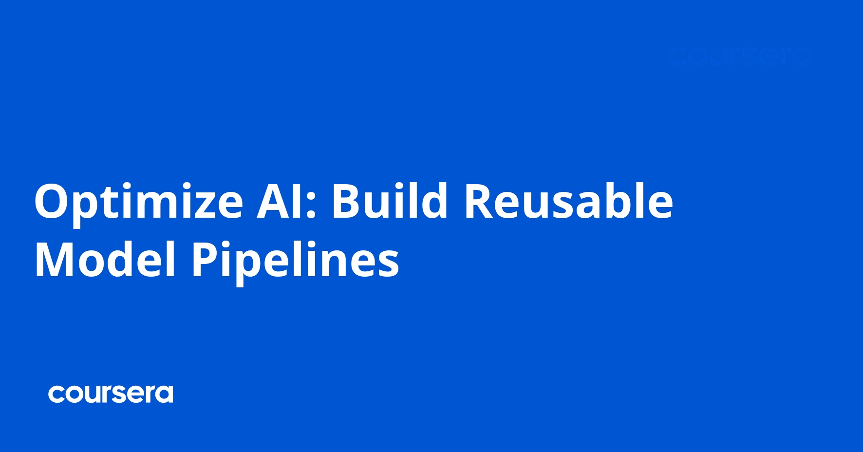 Optimize AI: Build Reusable Model Pipelines | Coursera