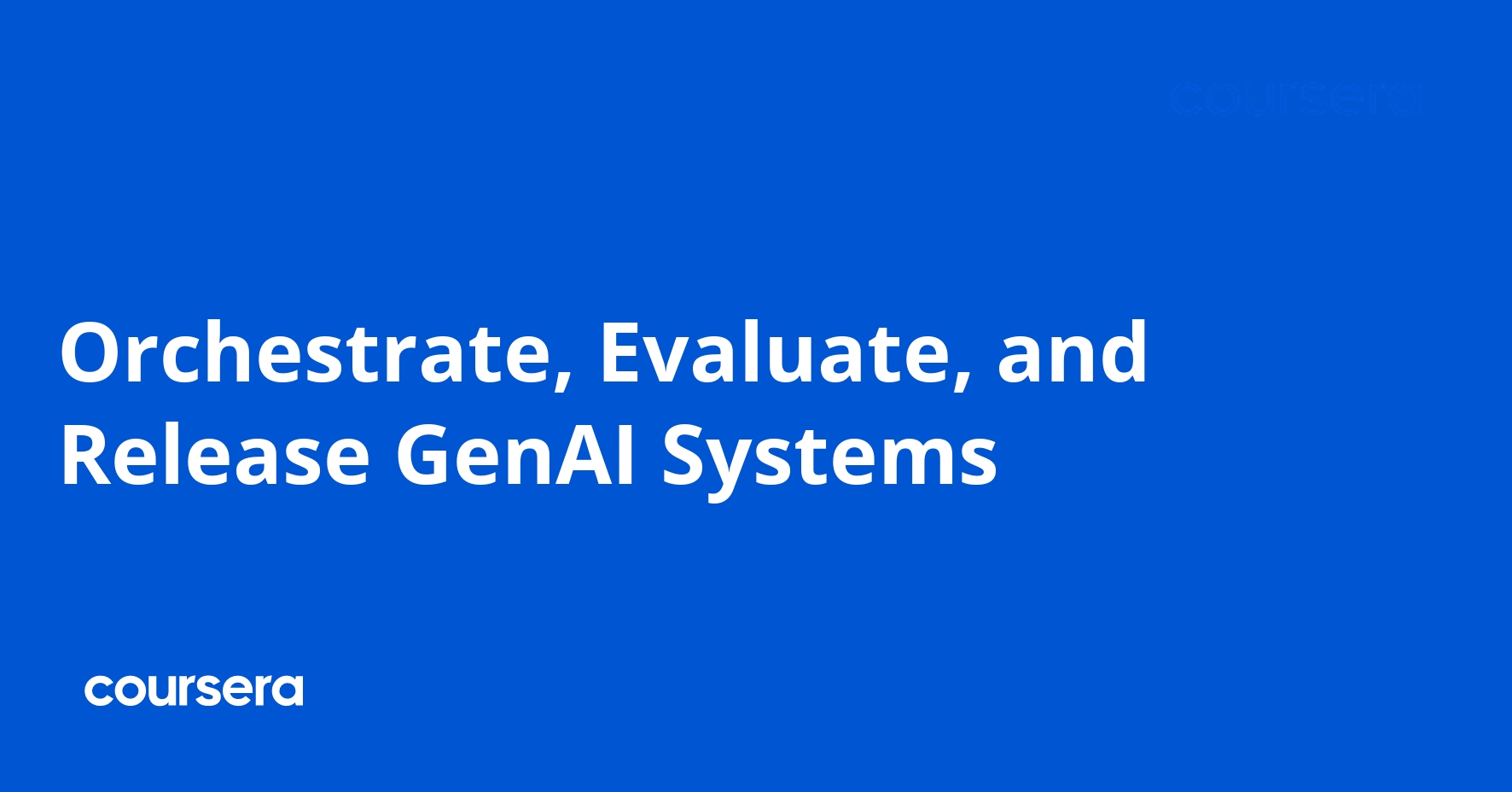 Orchestrate, Evaluate, and Release GenAI Systems | Coursera