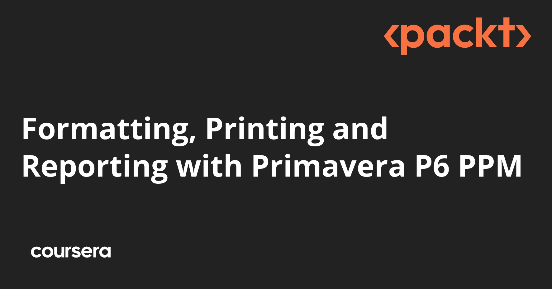 Formatting, Printing and Reporting with Primavera P6 PPM | Coursera