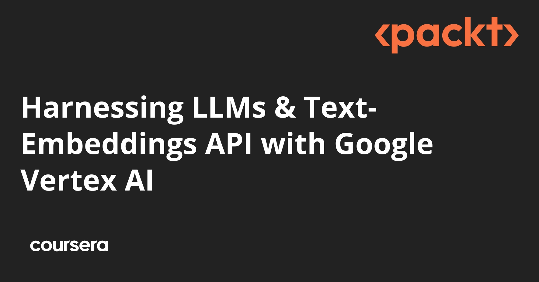Harnessing LLMs & Text-Embeddings API with Google Vertex AI | Coursera Harnessing LLMs & Text-Embeddings API with Google Vertex AI | Coursera