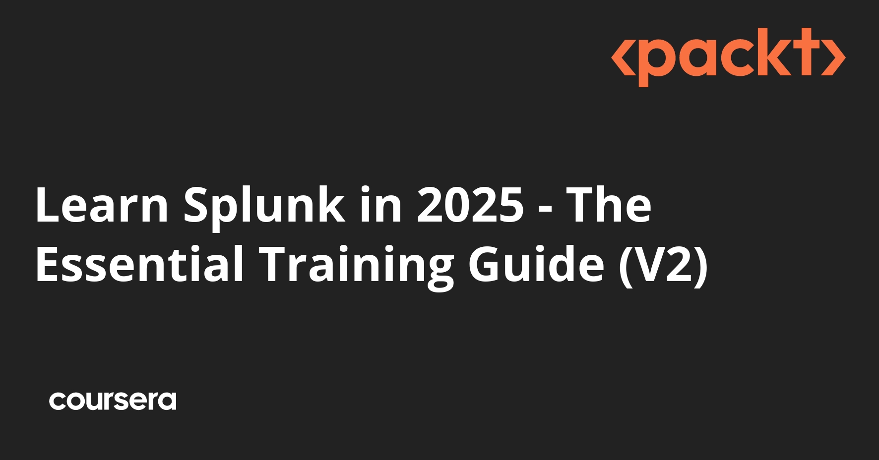 Learn Splunk in 2025 - The Essential Training Guide (V2) | Coursera