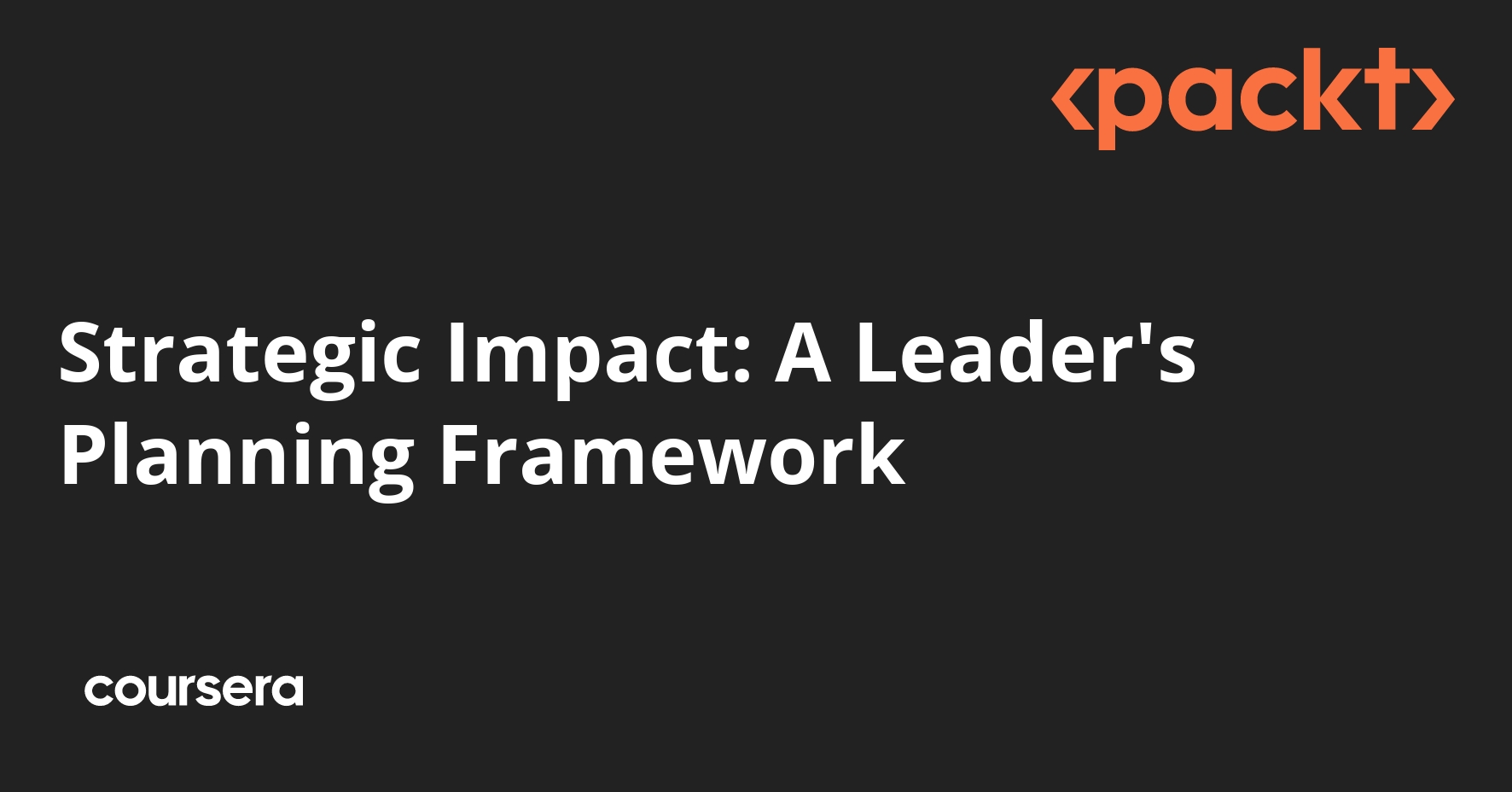 Strategic Impact: A Leader's Planning Framework | Coursera