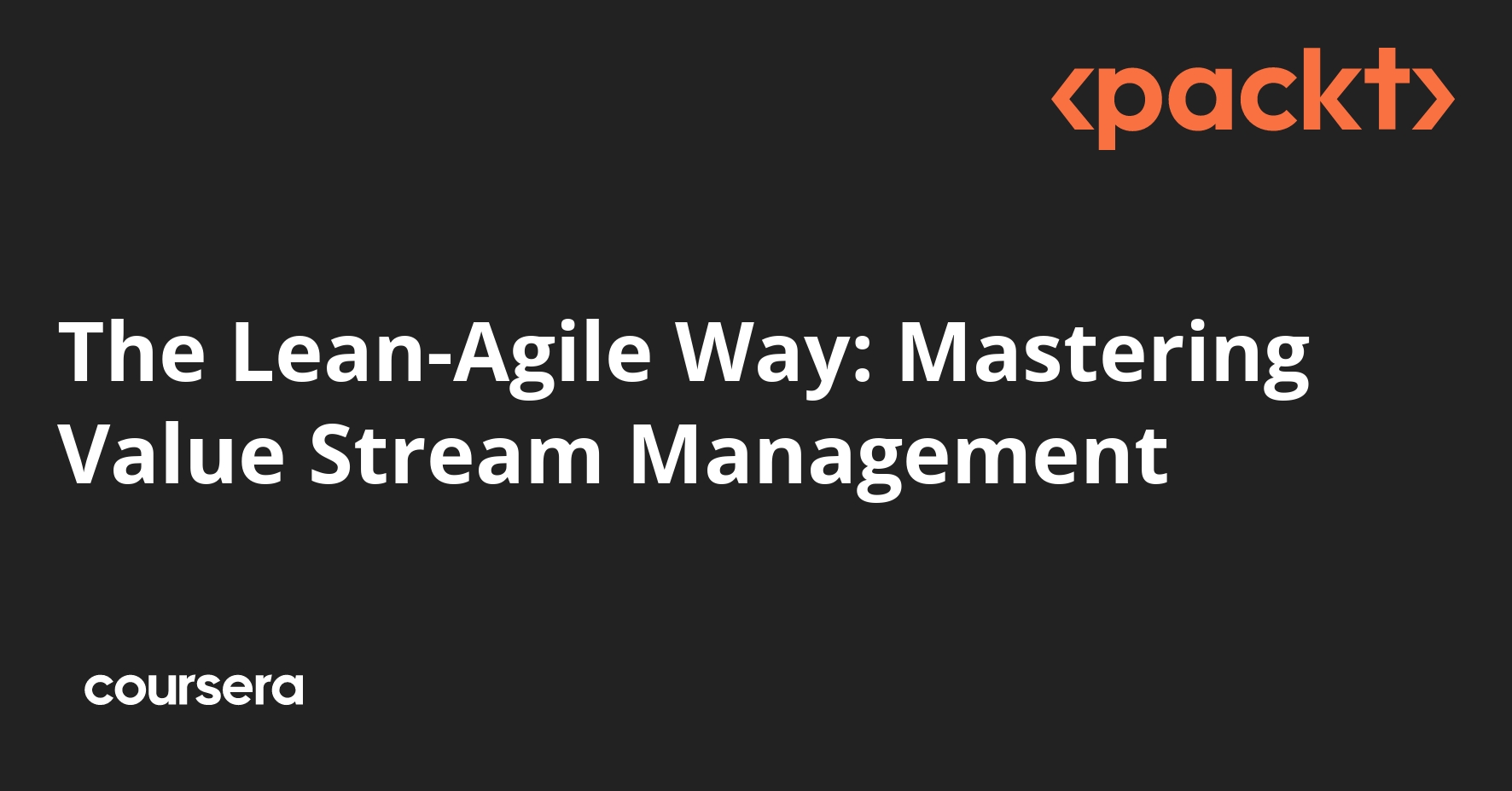 The Lean-Agile Way: Mastering Value Stream Management | Coursera