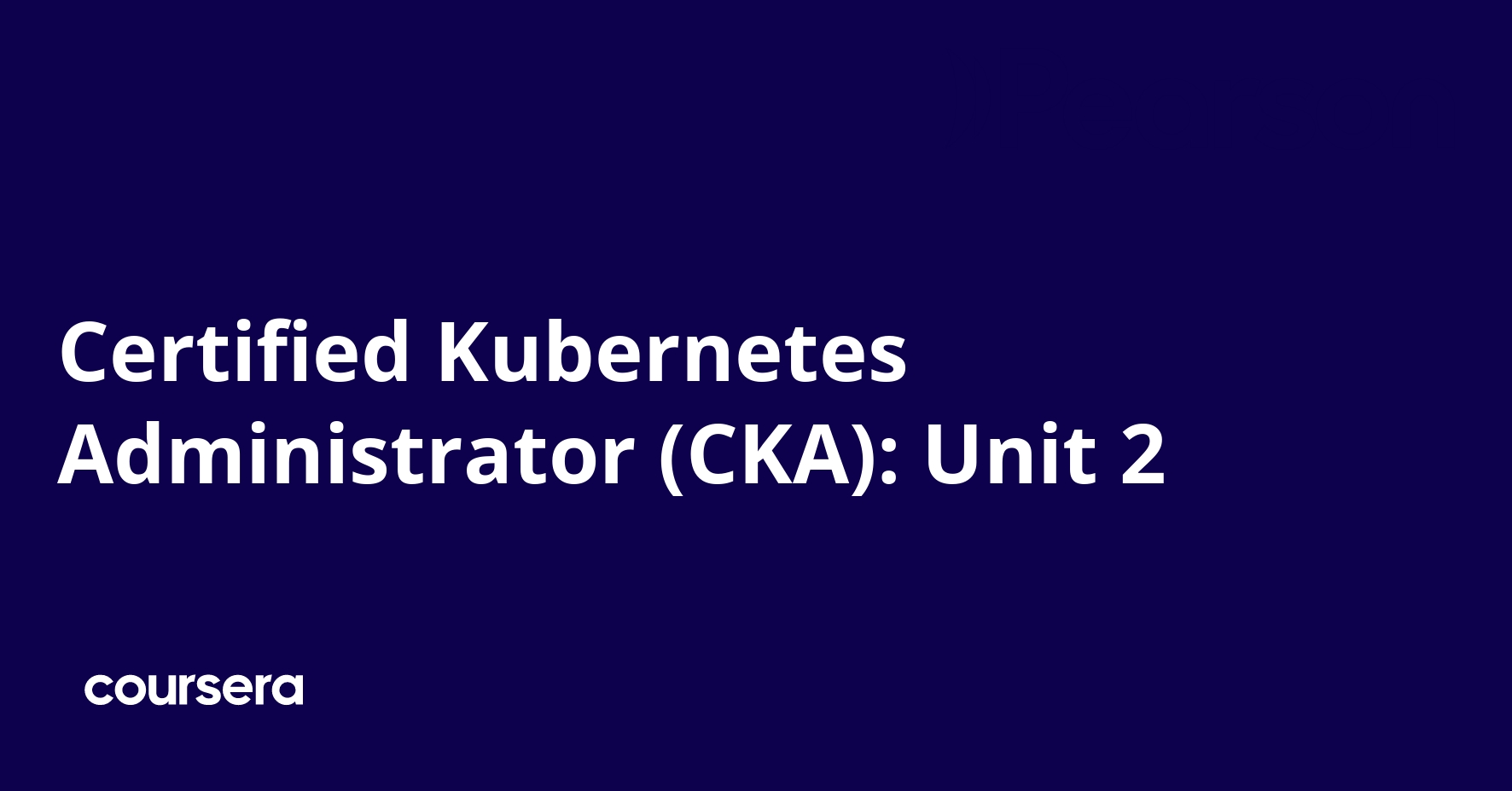 Certified Kubernetes Administrator (CKA): Unit 2 | Coursera