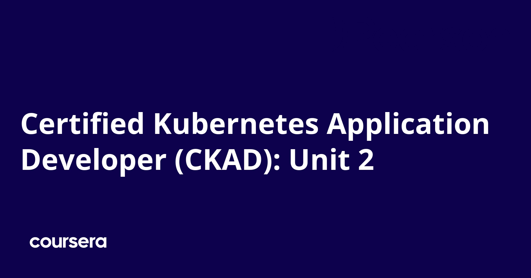 Certified Kubernetes Application Developer (CKAD): Unit 2 | Coursera