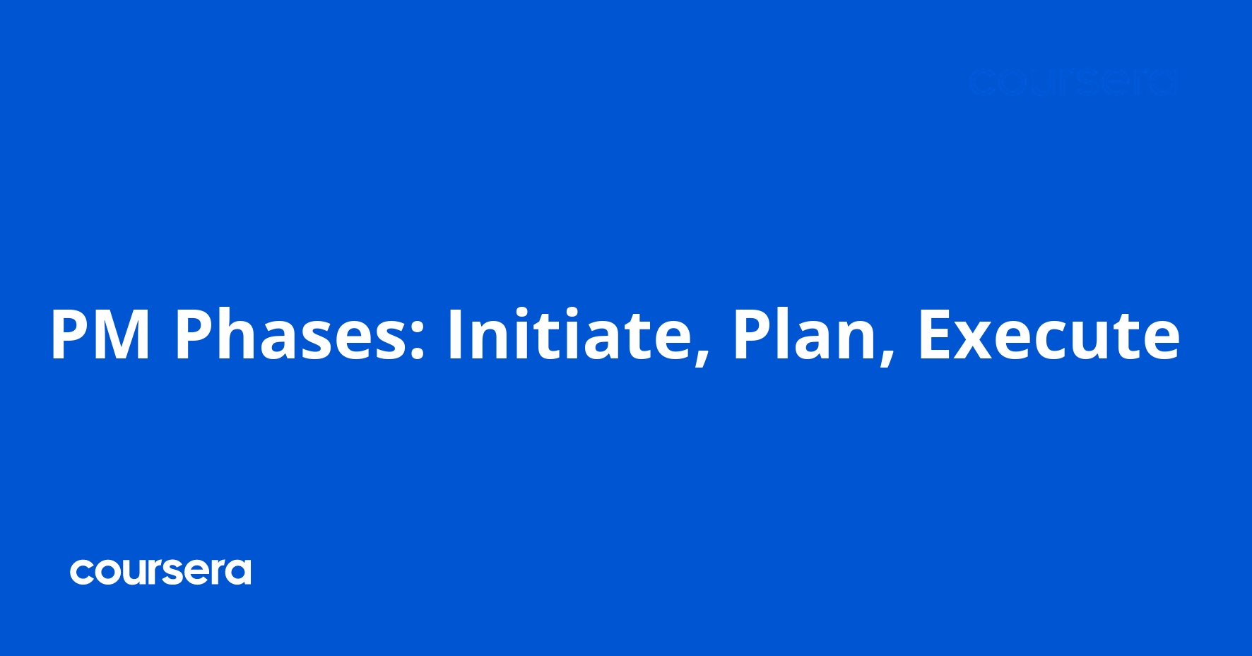 PM Phases: Initiate, Plan, Execute | Coursera