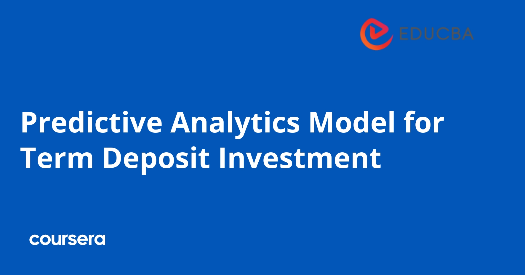 Predictive Analytics Model for Term Deposit Investment | Coursera