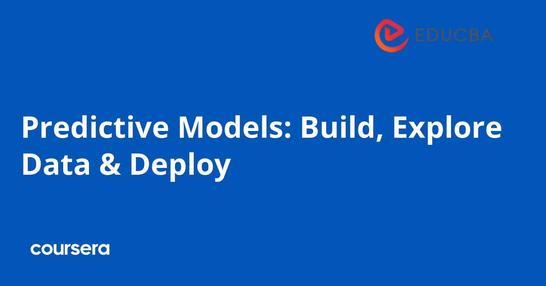 Predictive Models: Build, Explore Data & Deploy | Coursera