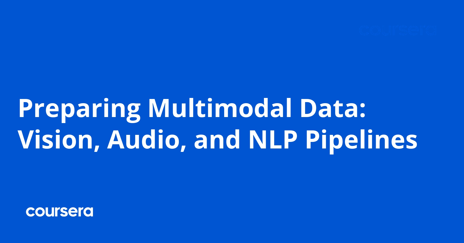 Preparing Multimodal Data: Vision, Audio, and NLP Pipelines | Coursera