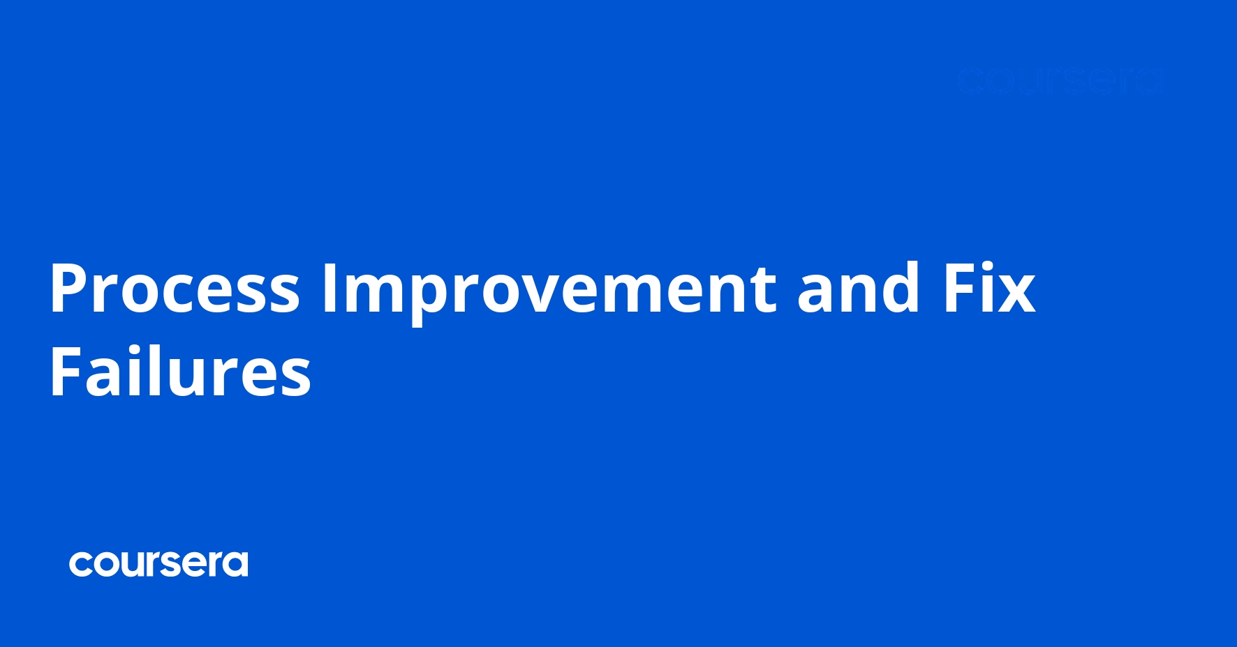 Process Improvement and Fix Failures | Coursera