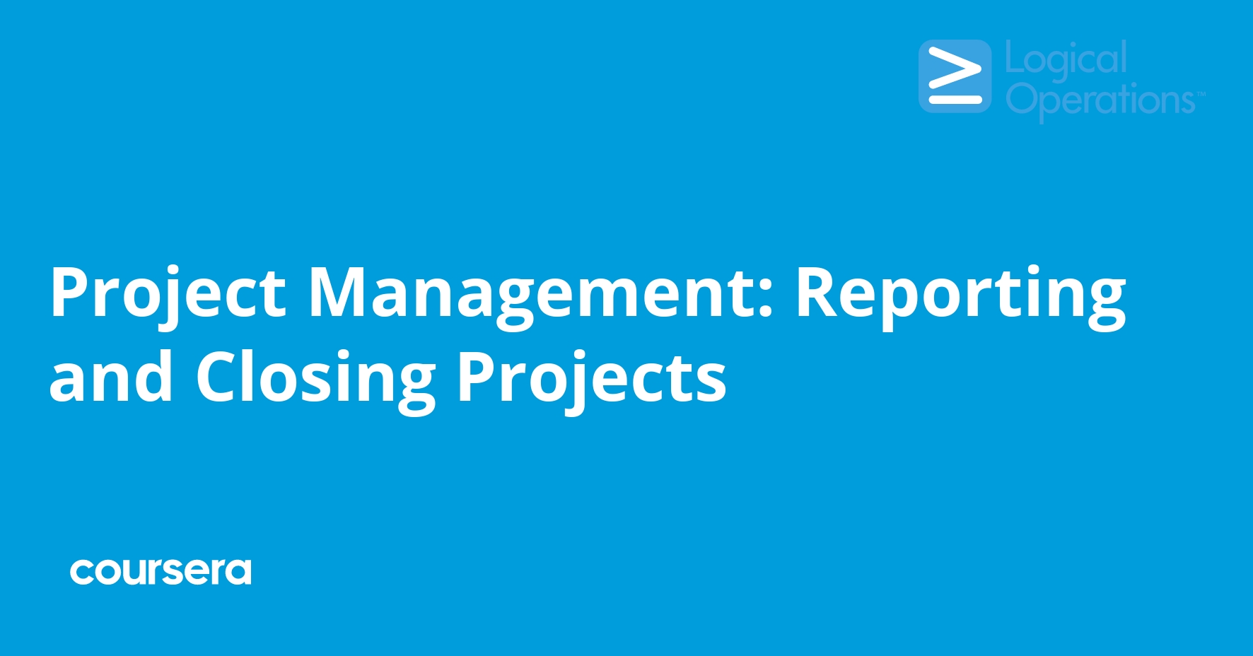 Project Management: Reporting and Closing Projects | Coursera