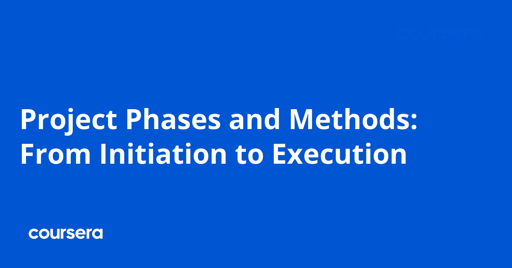 Project Phases and Methods: From Initiation to Execution | Coursera