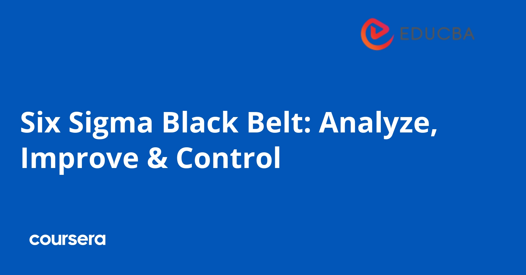 Six Sigma Black Belt: Analyze, Improve & Control | Coursera