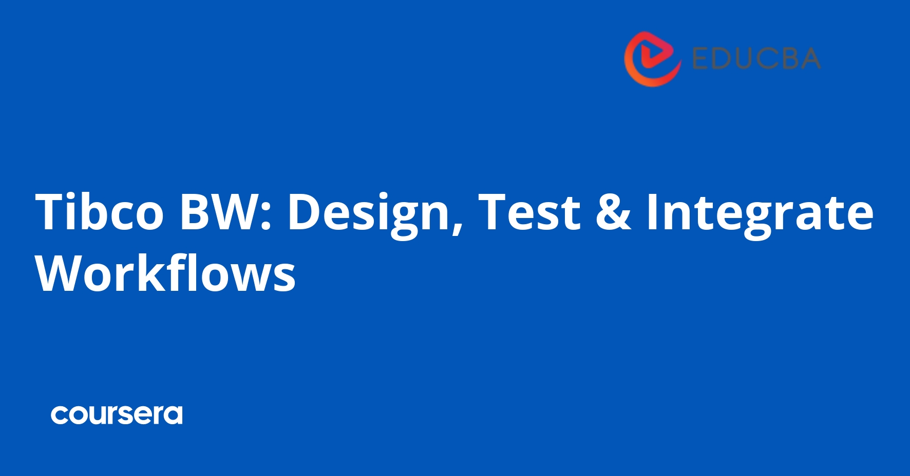 Tibco BW: Design, Test & Integrate Workflows | Coursera