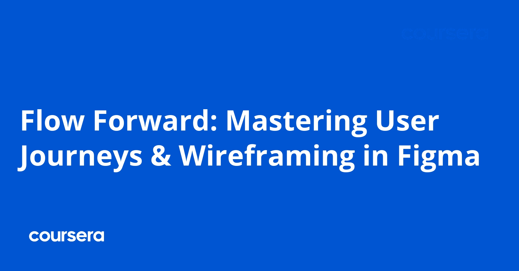 Flow Forward: Mastering User Journeys & Wireframing in Figma | Coursera