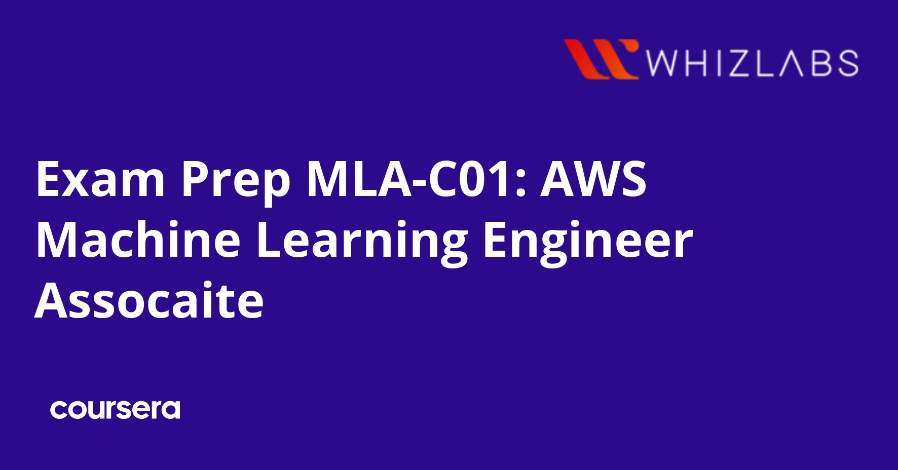 Exam Prep MLA-C01: AWS Machine Learning Engineer Assocaite | Coursera