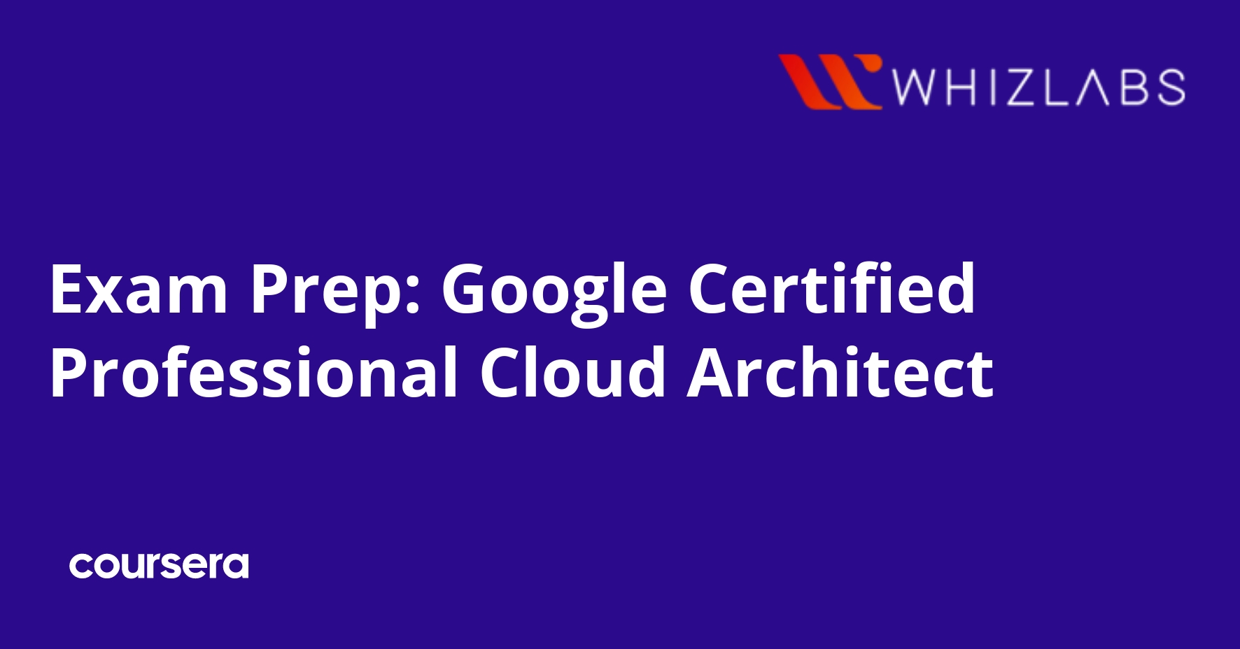 Exam Prep: Google Certified Professional Cloud Architect | Coursera