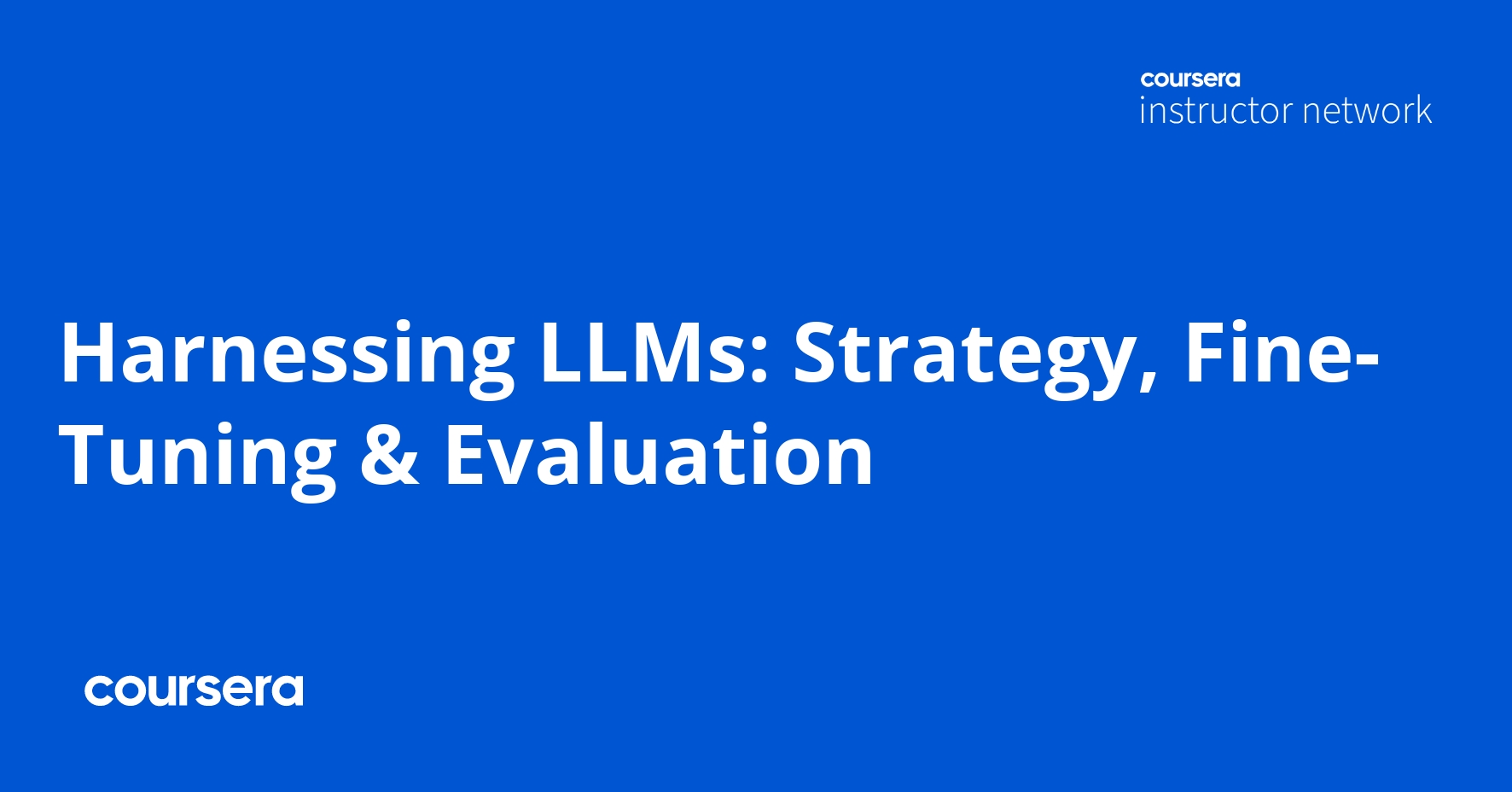 Harnessing LLMs: Strategy, Fine-Tuning & Evaluation | Coursera