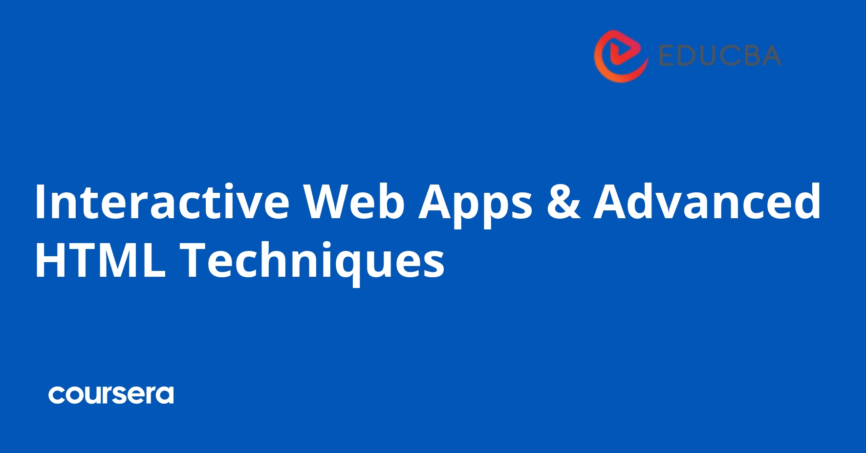 Interactive Web Apps & Advanced HTML Techniques | Coursera