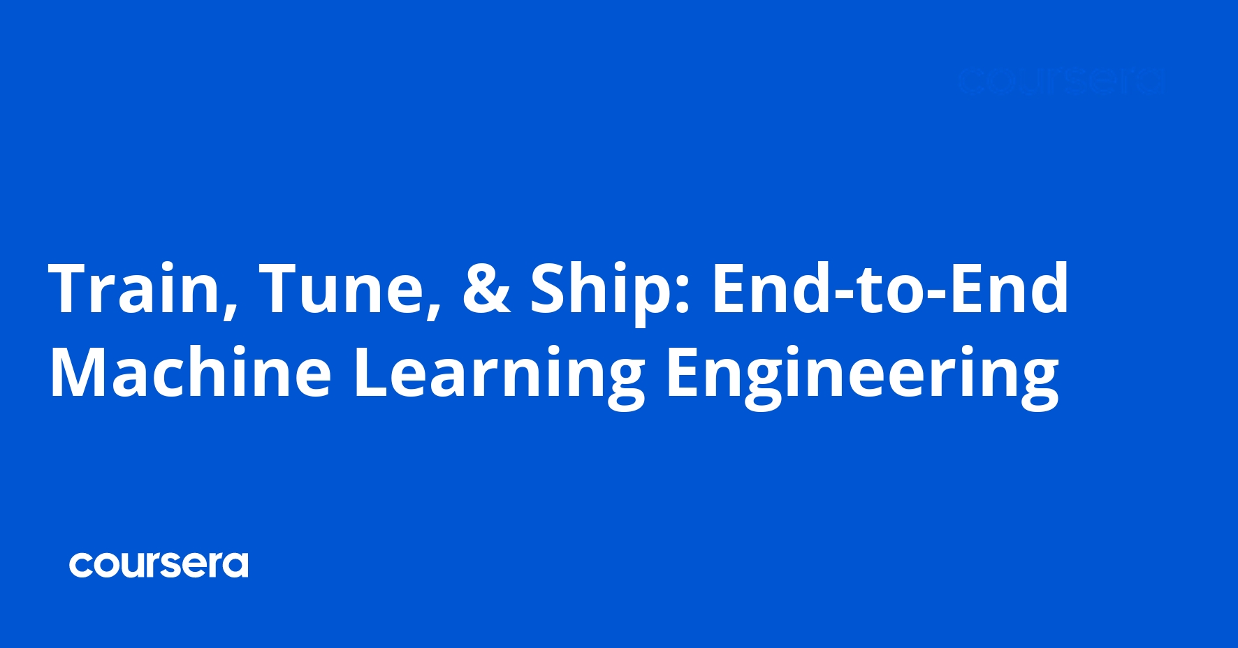 Train, Tune, & Ship: End-to-End Machine Learning Engineering | Coursera