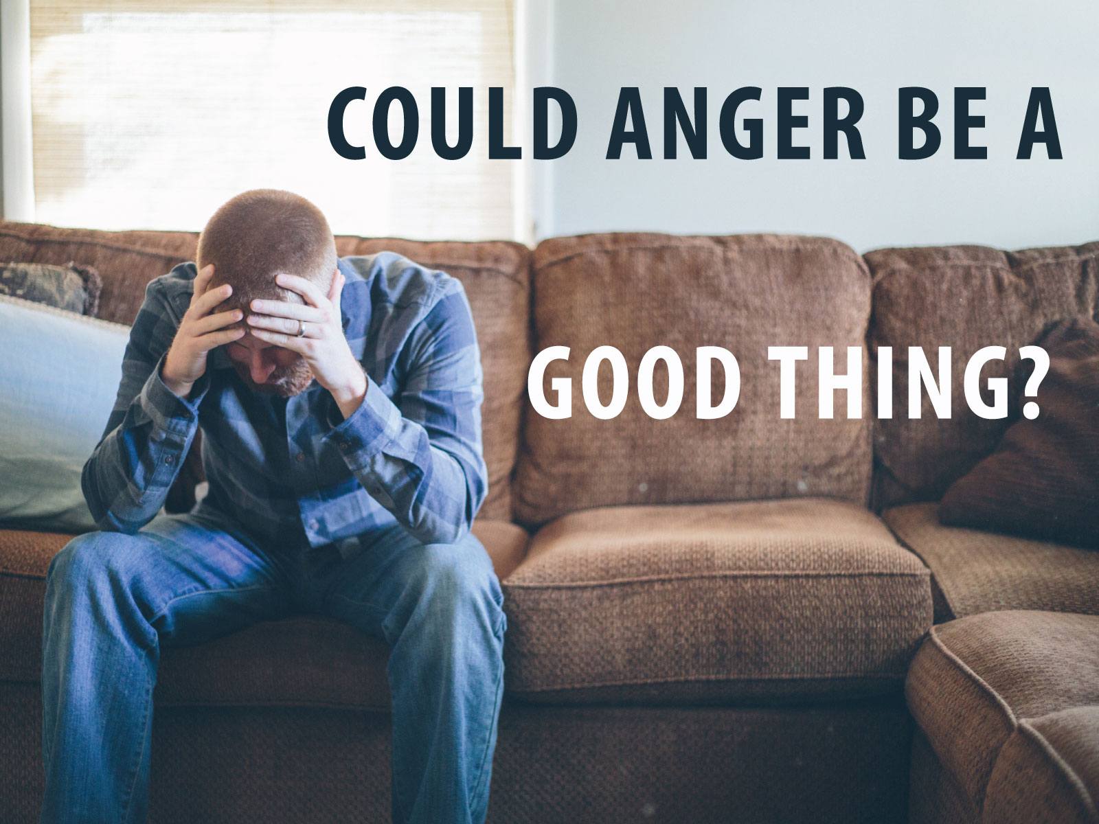 Covenant Presbyterian » Session 5: Could Anger Be a Good Thing?