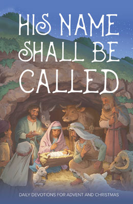 His Name Shall Be Called – Daily Devotions for Advent and Christmas ...