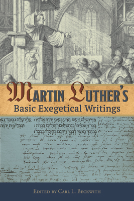 Martin Luther's Basic Exegetical Writings - Concordia Publishing House