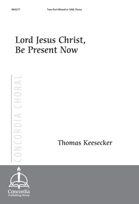 Lord Jesus Christ, Be Present Now - Concordia Publishing House