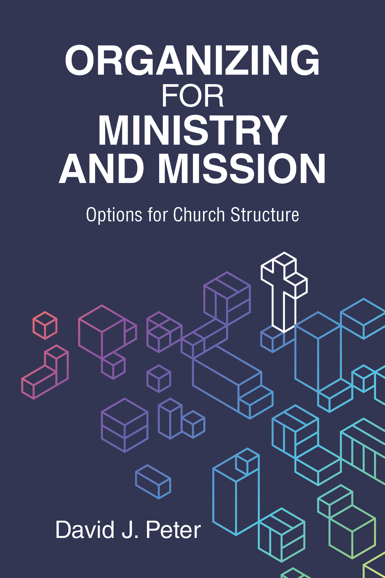 Organizing for Ministry and Mission: Options for Church Structure ...