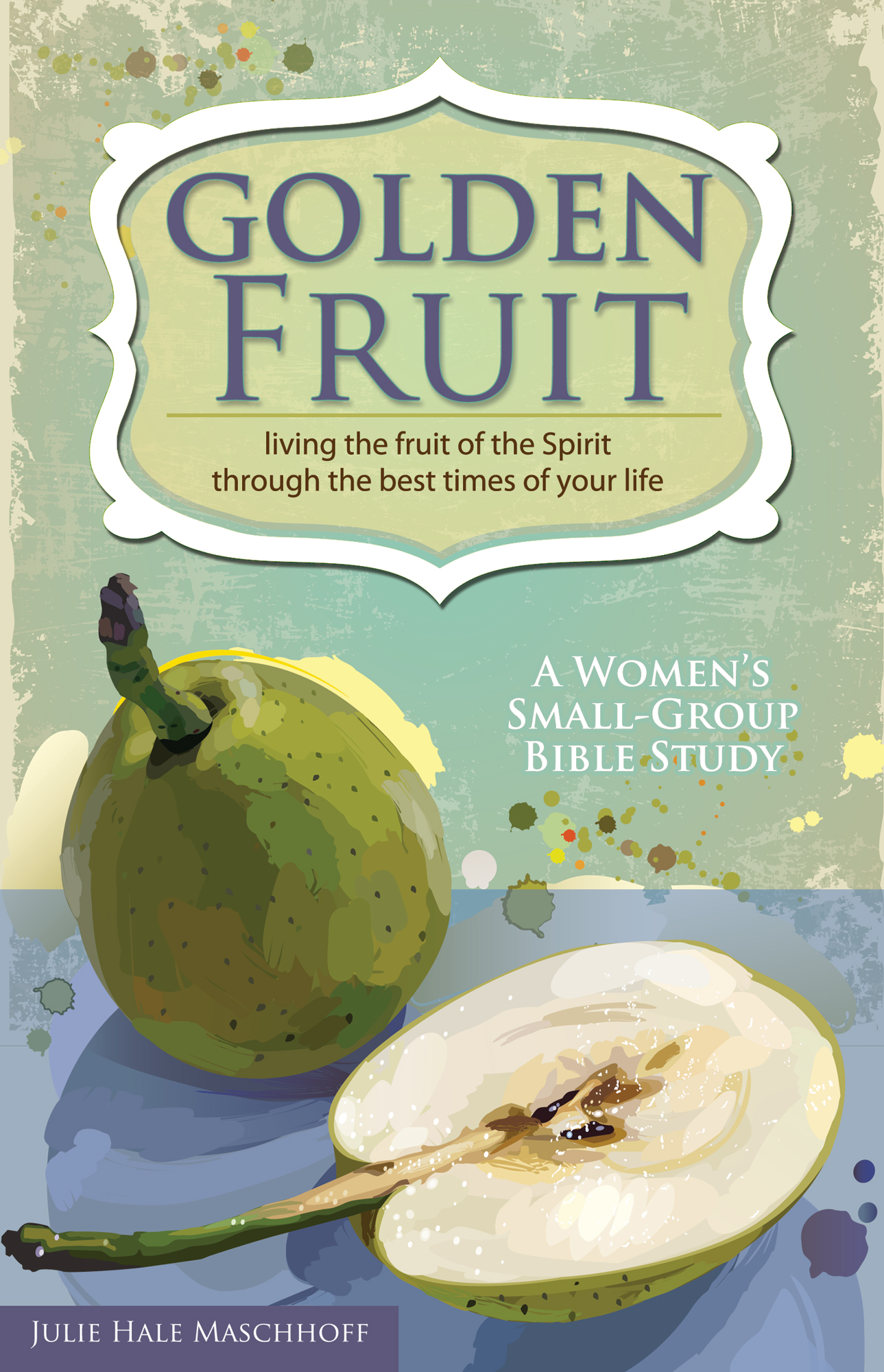 Golden Fruit: Living the Fruit of the Spirit through the Best Times of ...
