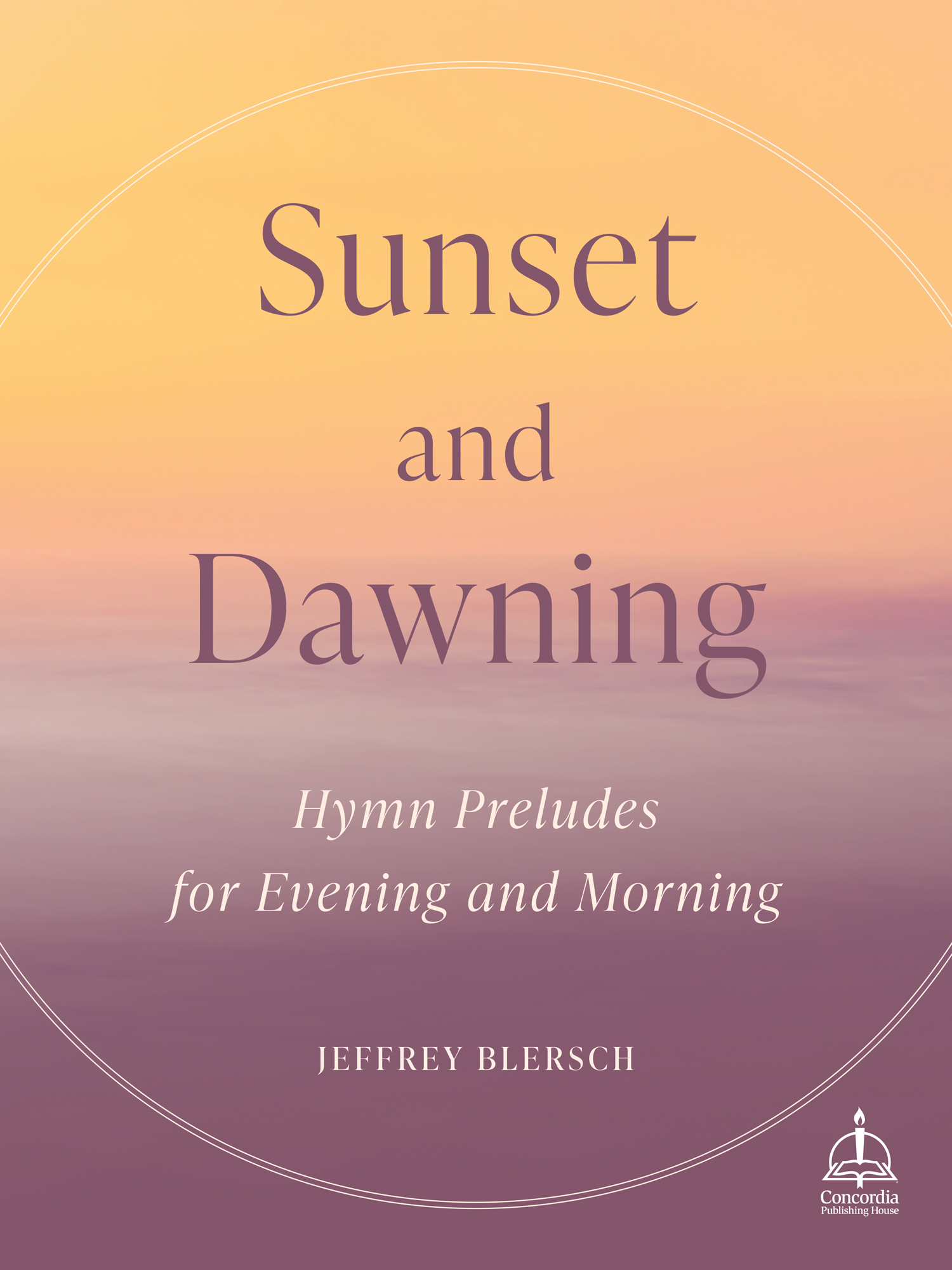 Sunset and Dawning: Hymn Preludes for Evening and Morning - Concordia ...