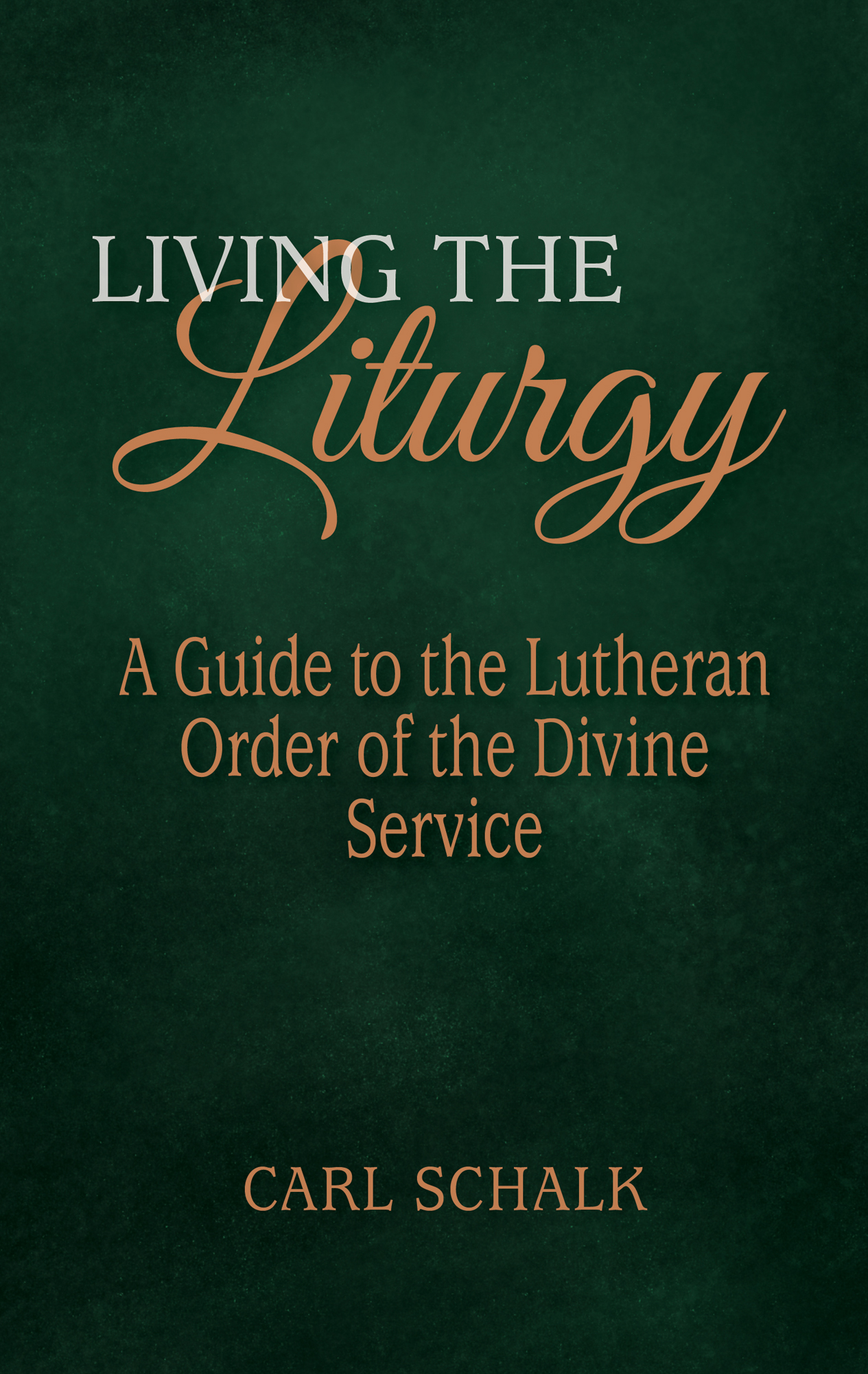Living the Liturgy: A Guide to the Lutheran Order of the Divine Service ...