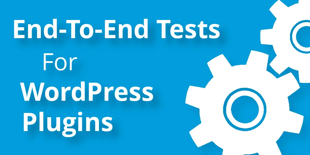 End To End Tests For Wordpress Plugins