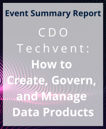 CDO TechVent: How to Create, Govern, and Manage Data Products - Event Summary Report