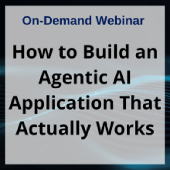 Webinar: How to Build an Agentic AI Application That Actually Works
