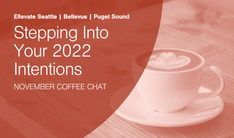 Ellevate Seattle: November Coffee Chat: Stepping Into Your 2022 Intentions - How Did 2022 End Up ...