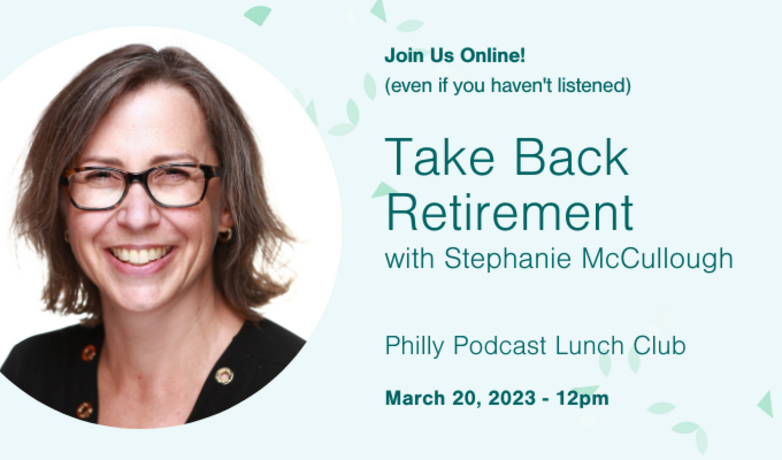 Philly Online Podcast Club: Take Back Retirement with Stephanie ...