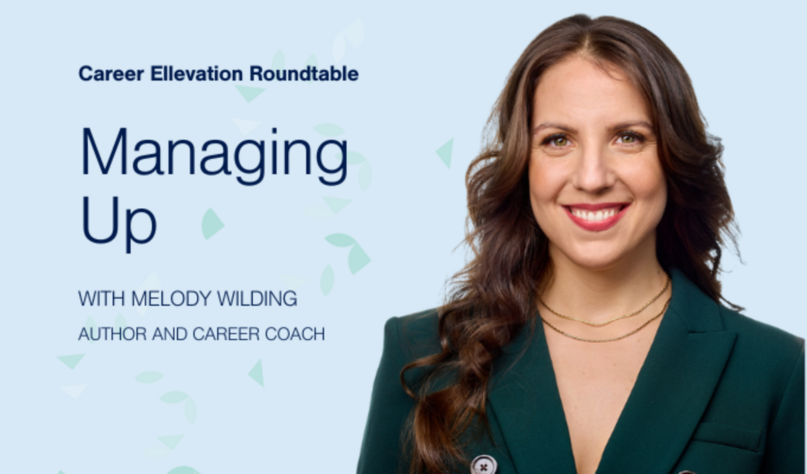 Career Ellevation Roundtable: Managing Up - How To Get What You Need from the People in Charge ...