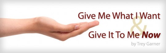 Give Me What I Want and Give It to Me Now - Faith Church Blog