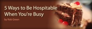 5 Ways to Be Hospitable When You’re Busy – Faith Church Blog