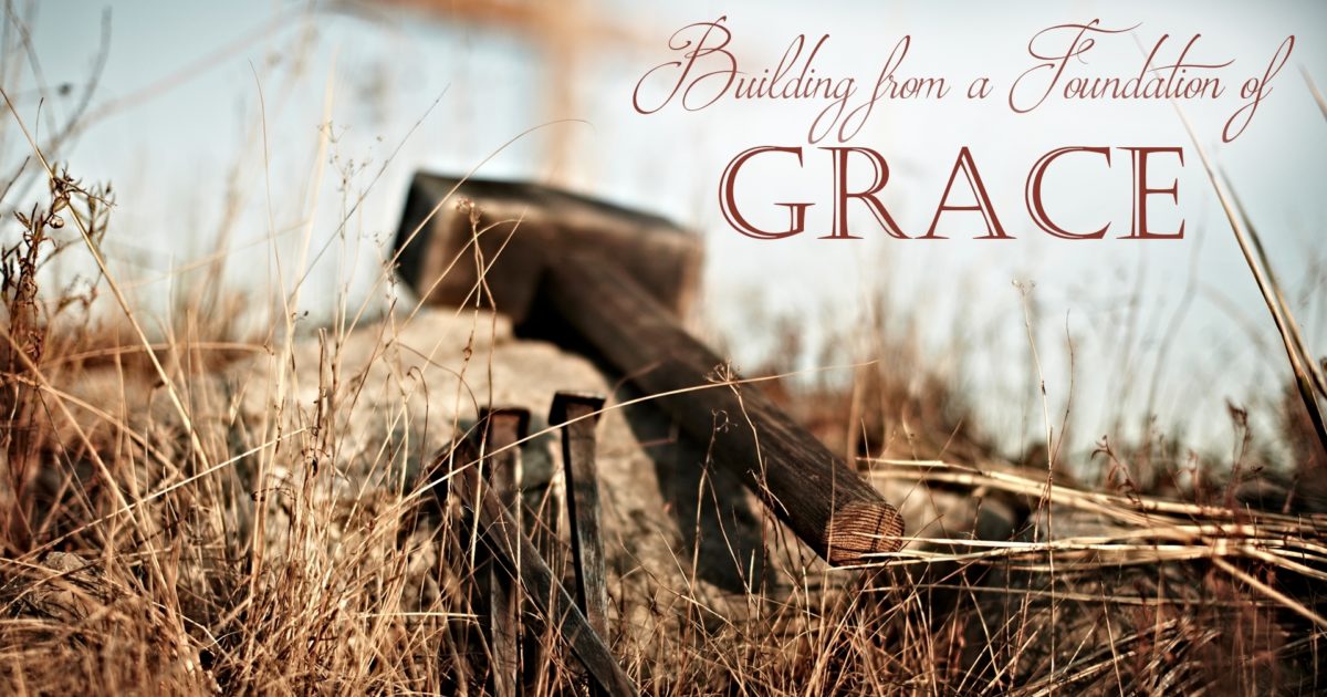 Building from a Foundation of Grace (an expository series from the book ...