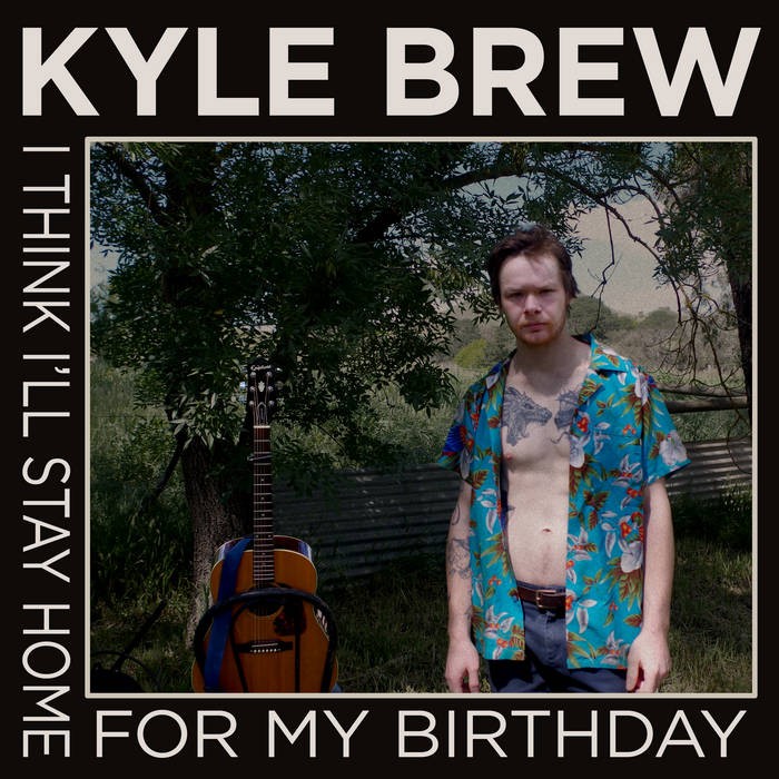 Kyle brew - I think I’ll Stay Home For My Birthday Lyrics and Tracklist | Genius