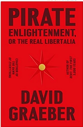 David Graeber Book: “Pirate Enlightenment, or the Real Libertalia ...