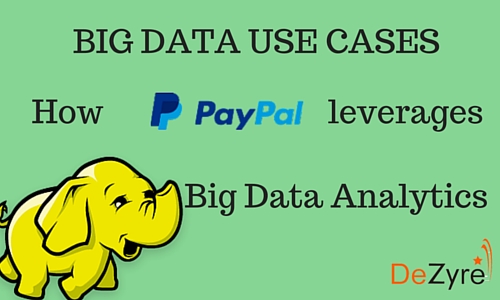 Big Data Use Cases How Paypal Leverages Big Data Analytics