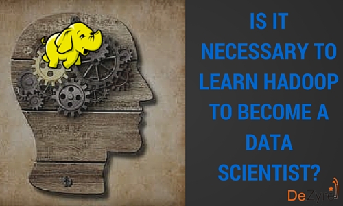 Is It Necessary To Learn Hadoop To Become A Data Scientist is-it-necessary-to-learn-hadoop-to-become-a-data-scientist