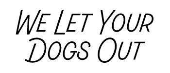 We Let Your Dogs Out