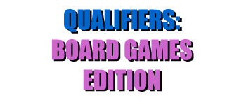 Qualifiers: Board Games Edition