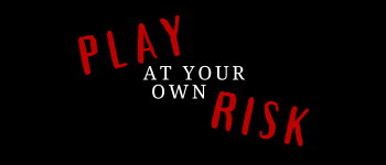 Play at Your Own Risk