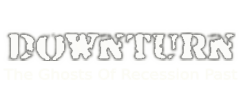 DOWNTURN - The Ghosts Of Recession Past